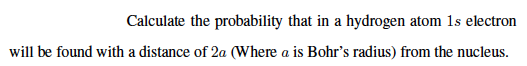 Solved Calculate the probability that in a hydrogen atom 1s | Chegg.com