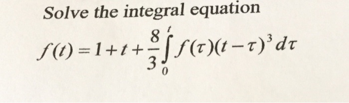 Solved Solve the integral equation f(t) = 1 + t + 8/3 | Chegg.com