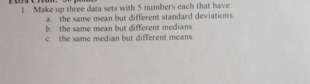 Solved 1. Make up three data sets with 5 numbers each that | Chegg.com