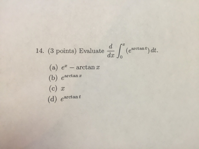 Solved Evaluate d/dx integral_0^x (e^arctan t) dt e^x - | Chegg.com