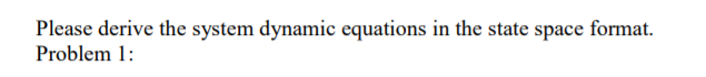 Solved Please derive the system dynamic equations in the | Chegg.com