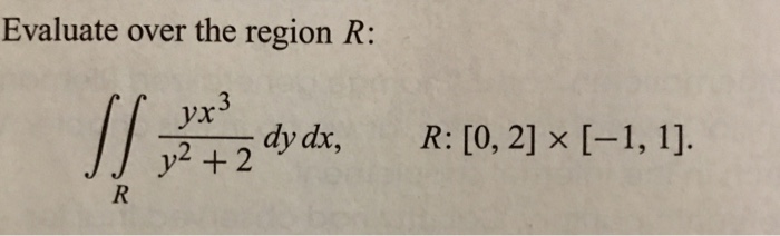 Solved Evaluate over the region R: integral integral_R | Chegg.com
