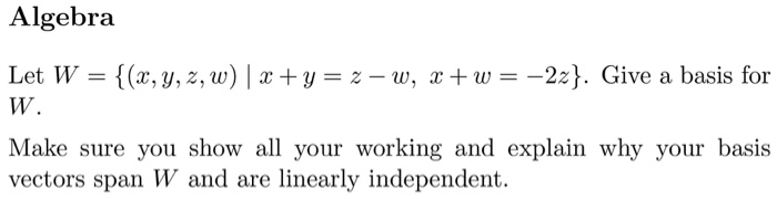 Solved Algebra Let W = {(x, y, z,w) | x + y = z - w, x + w = | Chegg.com