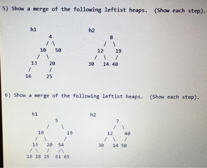 Solved Show A Merge Of The Following Leftist Heaps Show