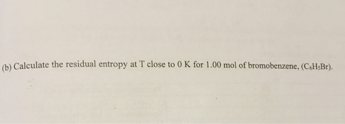 Solved Calculate the residual entropy at T close to 0 K for | Chegg.com