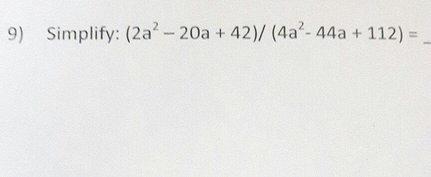 Solved Simplify: (2a2-20a + 42)/ (4a2-44a + 112) = | Chegg.com