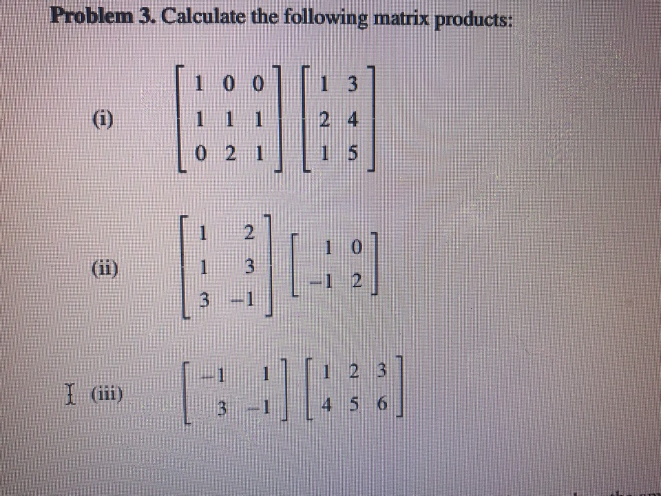 Solved Problem 3. Calculate the following matrix products 1 | Chegg.com