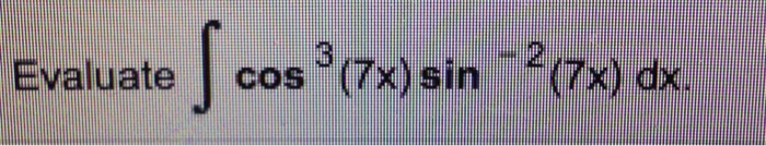 Solved Evaluate integral cos^3 (7x) sin^2 (7x) dx. | Chegg.com