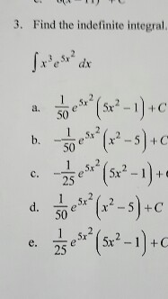 Solved Find the indefinite integral. integral x^3 e^5x^2 dx | Chegg.com