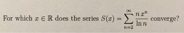 Solved For which x element R does the series S(x) = sigma n | Chegg.com