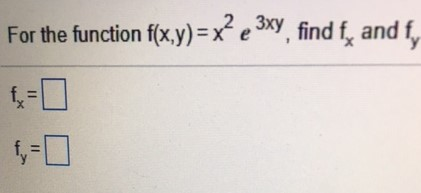 Solved For the function f(x, y) = x^2 e^3xy, find f_x and | Chegg.com