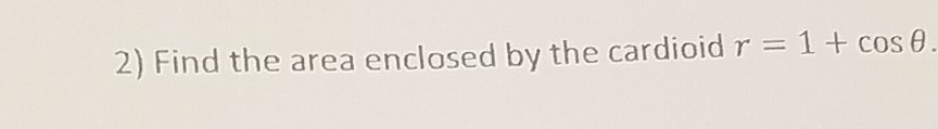 Solved Find the area enclosed by the cardioid r = 1 + cos | Chegg.com