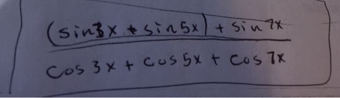 Solved Simplify (sin 3x + sin 5x) + sin 7x/cos 3x + cos 5x | Chegg.com