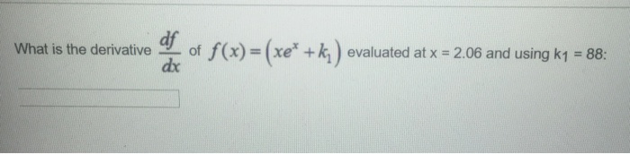 Solved What is the derivative df/dx of f(x) = (xe^x + k_1) | Chegg.com