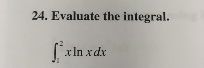 Solved Evaluate the integral. integral^2_1 x ln x dx | Chegg.com