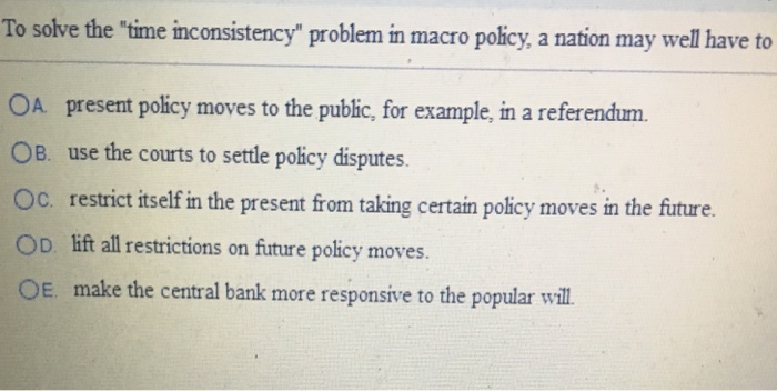Solved To solve the "time inconsistency" problem in macro | Chegg.com