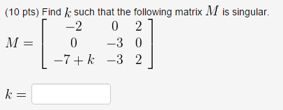 Solved Find k such that the following matrix M is singular. | Chegg.com