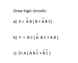 Solved Draw logic circuits: a) X = A B (B + A B C) b) Y = B | Chegg.com