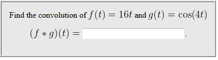 Solved Find the convolution of f(t) = 16t and g(t) = cos(4t) | Chegg.com