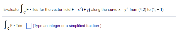 Solved Evaluate integral^C F middot T ds for the vector | Chegg.com