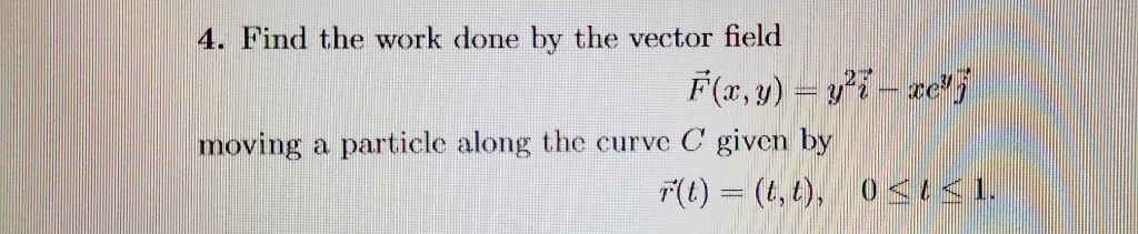 Solved 4. Find the work done by the vector field moving a | Chegg.com