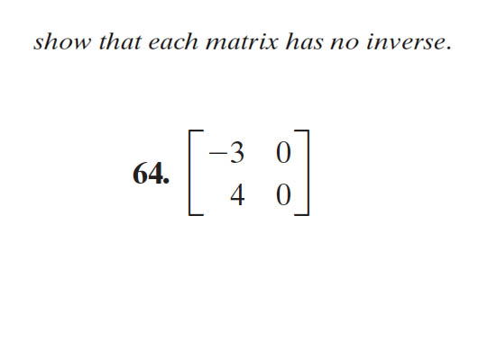 Solved show that each in matrix has no inverse. 64. [-3 0 4 | Chegg.com