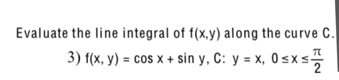Solved Evaluate the line integral of f(x, y) along the curve | Chegg.com