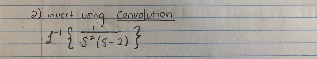 Solved 2) invert using Convolution I 0 Ss-2) | Chegg.com