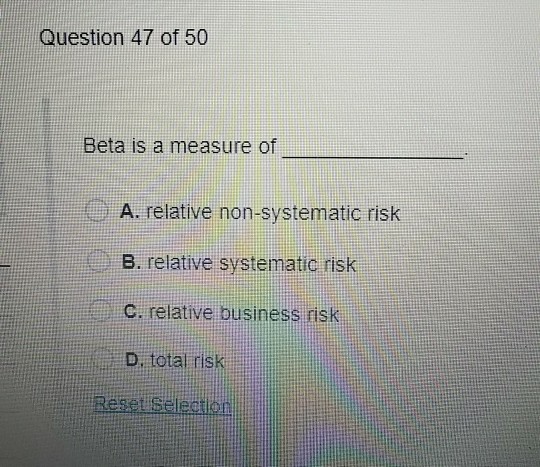 Solved Question 47 of 50 Beta is a measure of A. relative | Chegg.com
