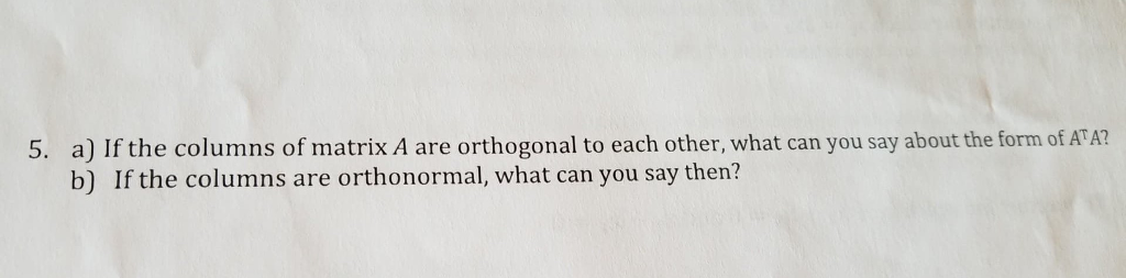 Solved a) If the columns of matrix A are orthogonal to each | Chegg.com