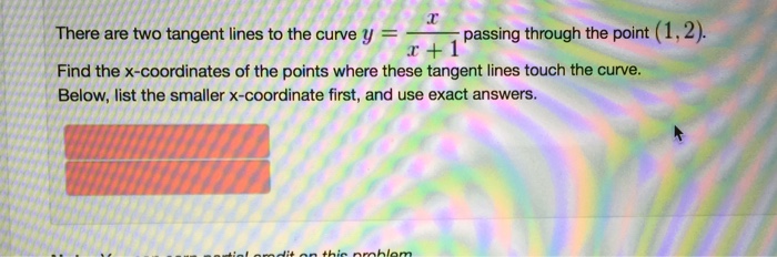 Solved There are two tangent lines to the curve y = x/x+1 | Chegg.com