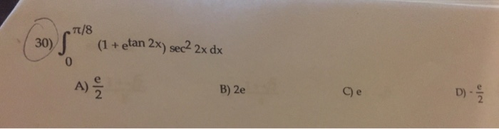 Solved integral^pi/8 _0 (1 + e^tan2x) sec^2 2xdx e/2 2e e | Chegg.com