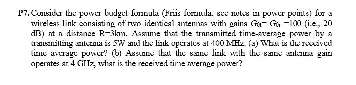 Solved P7. Consider the power budget formula (Friis formula, | Chegg.com