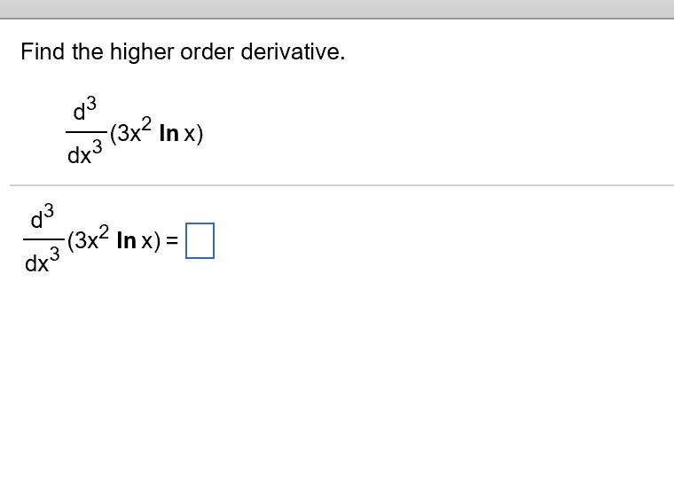 Solved Find the higher order derivative. d^3/dx^3 (3x^2 In | Chegg.com