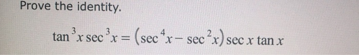 Solved Prove the identity. Tan^3 sec^3 x = (sec^4 x - sec^2 | Chegg.com