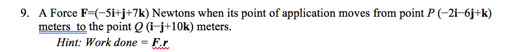 Solved A Force F = (-5i + j + 7k) Newtons when its point of | Chegg.com
