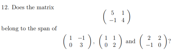 Solved 12. Does the matrix -1 4 belong to the span of (i,'), | Chegg.com