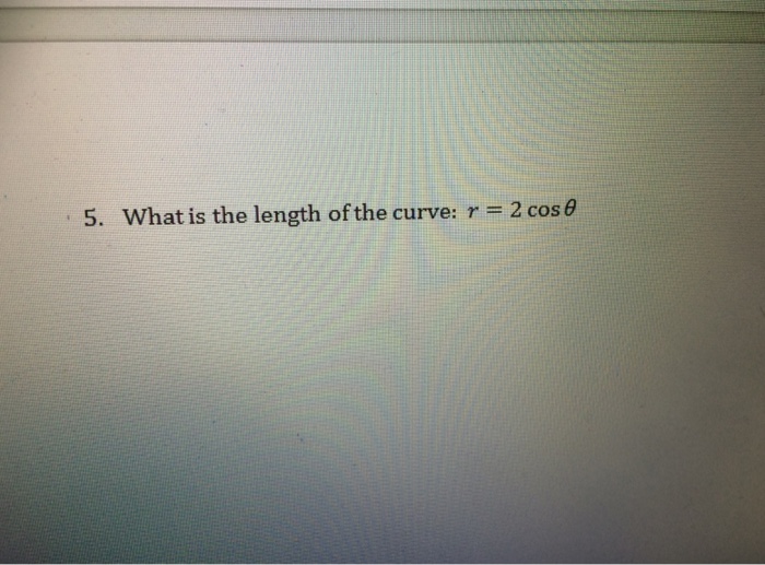 Solved What is the length of the curve: r = 2 cos theta | Chegg.com