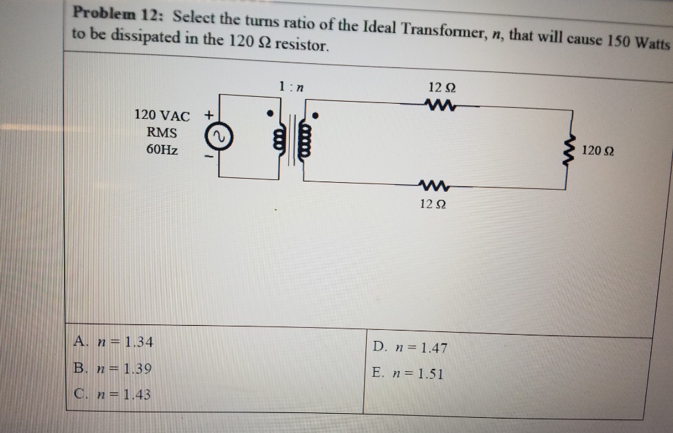 Solved Problem 12: Select the turns ratio of the Ideal | Chegg.com