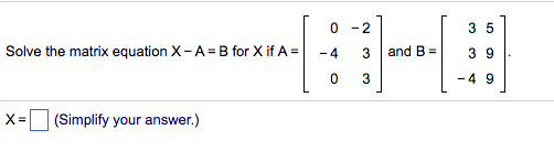 Solved Solve the matrix equation X - A = B for X if A = [0 | Chegg.com
