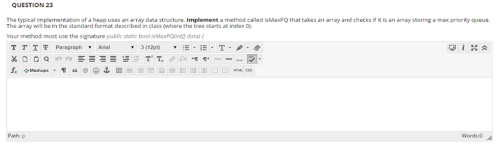 Solved QUESTION 23 The typical implementation of a heap uses | Chegg.com