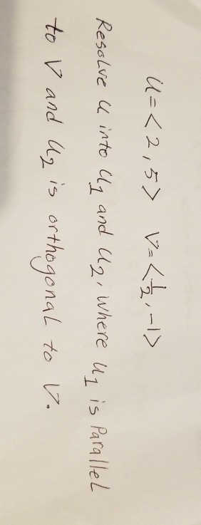 Solved Resolve into u1 and U2, where u1 is ParalleL to V and | Chegg.com