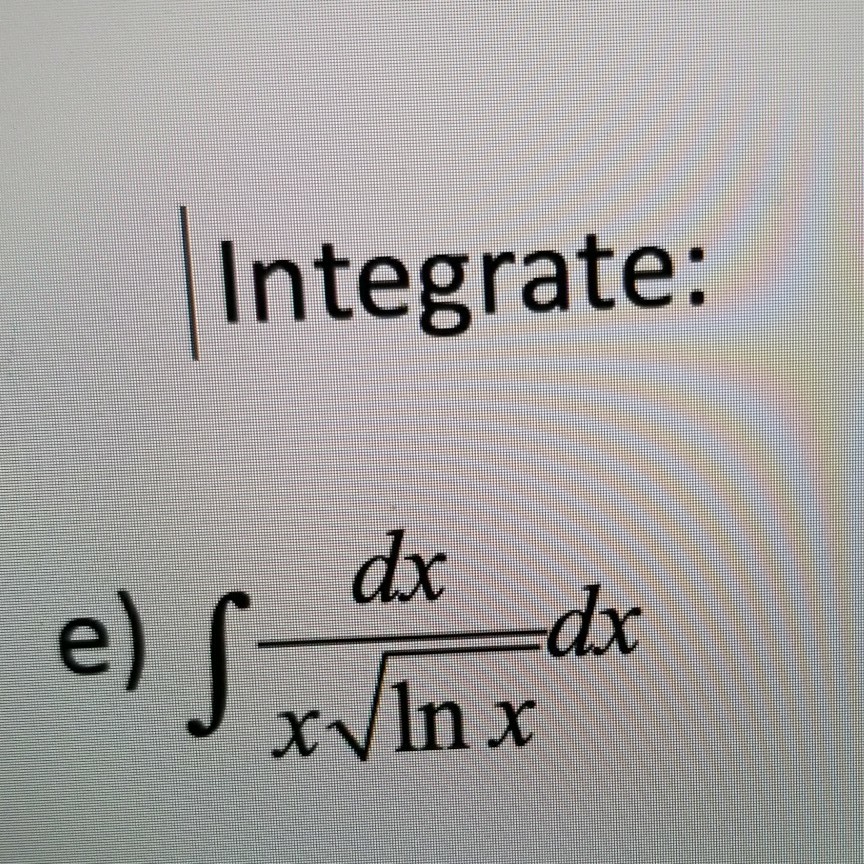 Solved Integrate: dx e) dx | Chegg.com