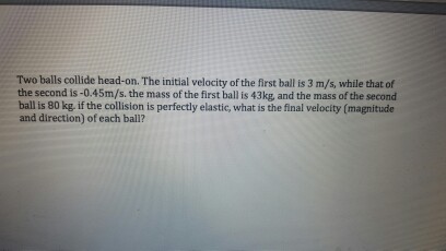 Solved Two balls collide head-on. The initial velocity of | Chegg.com