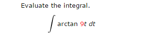 Solved Evaluate the integral. integral arctan 9t dt | Chegg.com