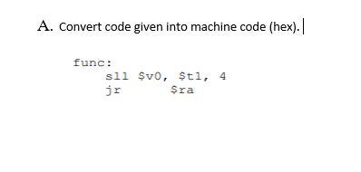 Solved A. Convert code given into machine code (hex) func: | Chegg.com