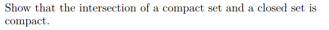 Solved Show that the intersection of a compact set and a | Chegg.com