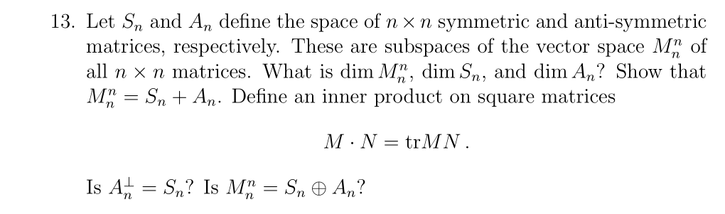Solved 13. Let Sn and An define the space of n × n symmetric | Chegg.com Solved 13. Let Sn and An define the space of n × n symmetric | Chegg.com
