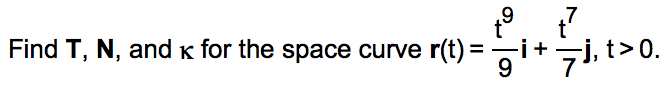 Solved Find T, N, and k for the space curve r(t) = t^9/9 i + | Chegg.com