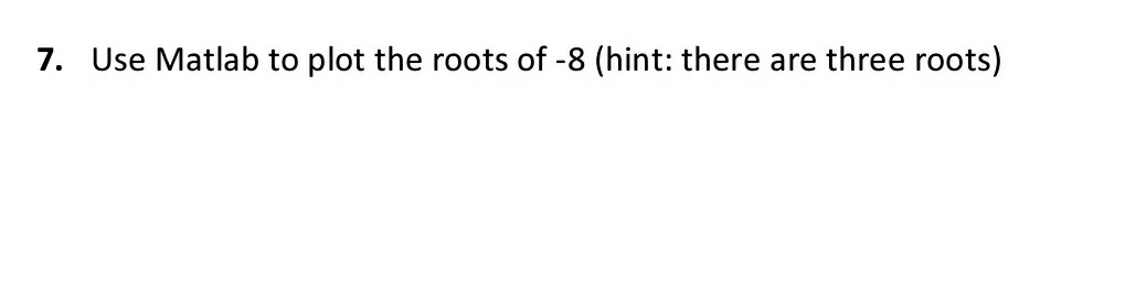 Solved 7. Use Matlab to plot the roots of -8 (hint: there | Chegg.com